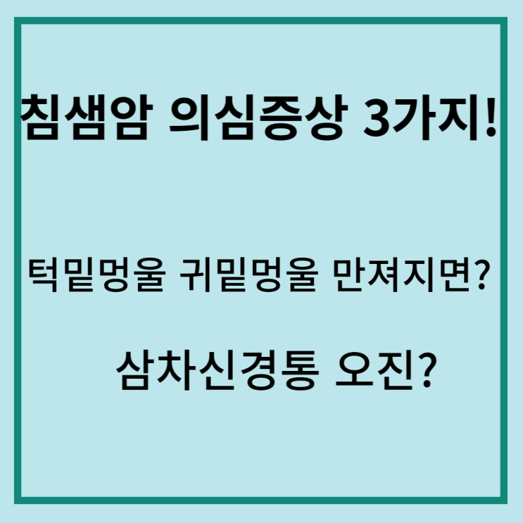 침샘암 의심할 수 있는 증상 3가지는 턱밑멍울 귀밑멍울 삼차신경통으로 오진될 수 있을까 네이버 블로그