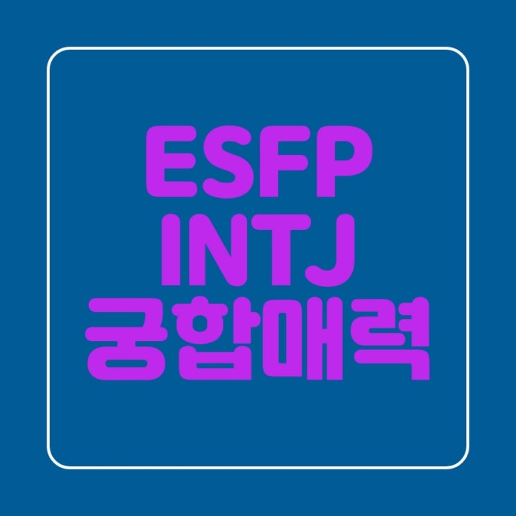 esfp intj 커플 궁합과 연애 스타일. 매력과 성격차이 : 네이버 블로그
