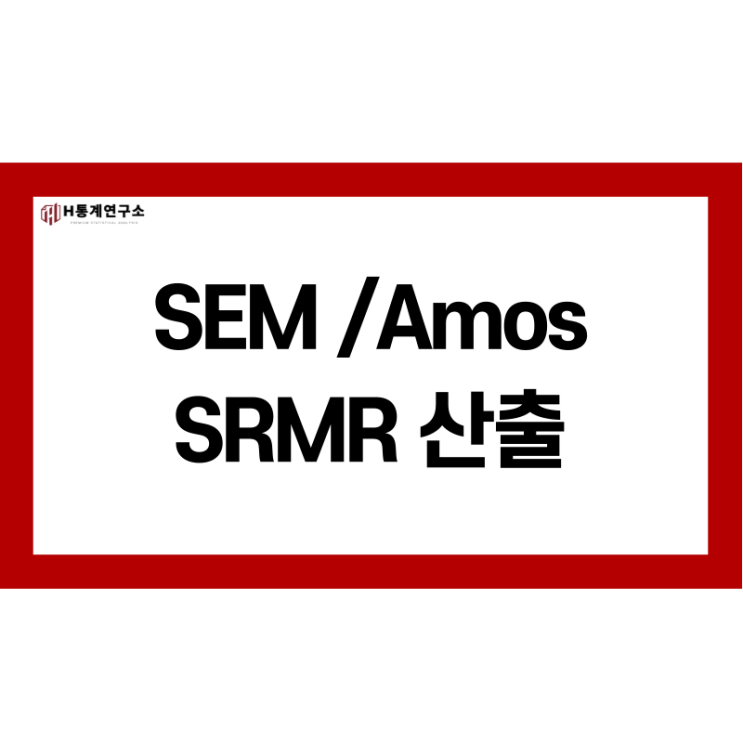 구조방정식/SEM/Amos/ SRMR(Standardized RMR) 산출 [H통계연구소] : 네이버 블로그