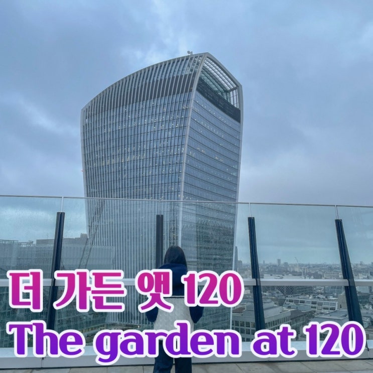 영국 런던 여행 코스_ 더 가든 앳 120 / 무료 전망대 / 타워브릿지 / The Garden at 120 : 네이버 블로그