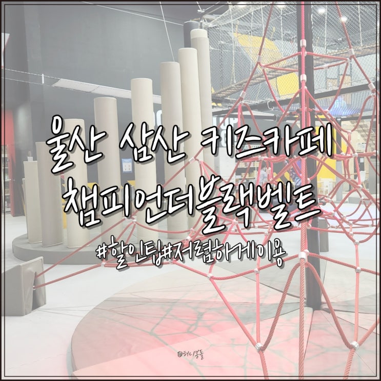 울산 삼산 키즈카페 현대백화점 챔피언더블랙벨트 할인 Tip 네이버 블로그