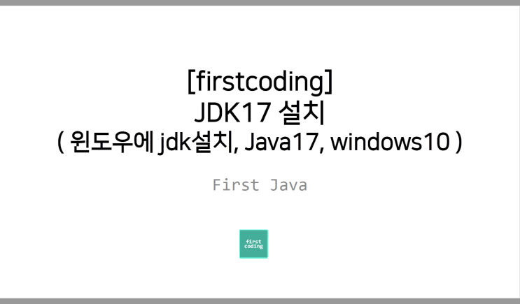 [firstcoding] JDK17 설치 ( 윈도우에 jdk설치, Java17, windows10 ) : 네이버 블로그