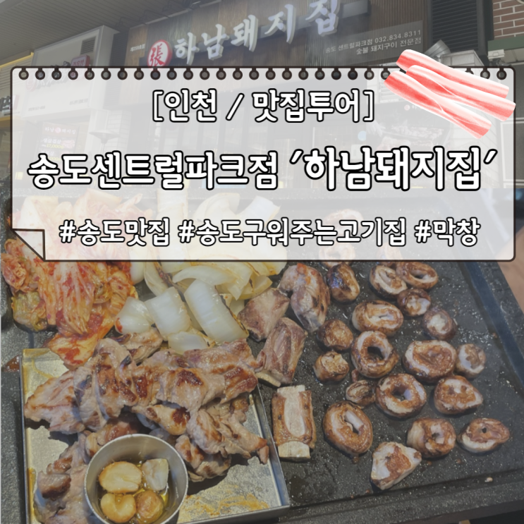 인천맛집투어 송도 구워주는 고깃집 숯불 돼지구이 전문점 하남돼지집 송도 센트럴파크점 막창 맛집 네이버 블로그