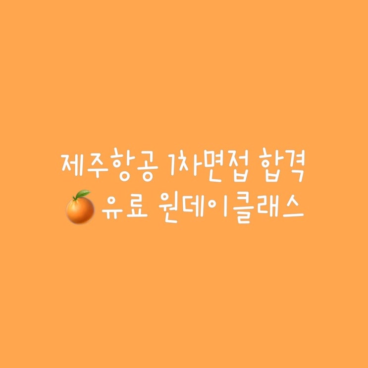 유료 🍊제주항공 1차면접 대비 원데이클래스🍊나만의 강점 답변 And 차별화된 태도로 합격하는 모의면접 집중 수업♥️ 네이버 블로그