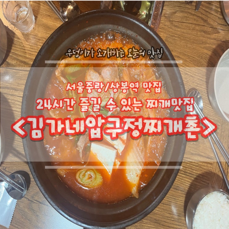 서울중랑상봉역 맛집 24시간 음식점 김가네압구정찌개촌에서 얼큰한 김치찌개를 먹어보다 네이버 블로그