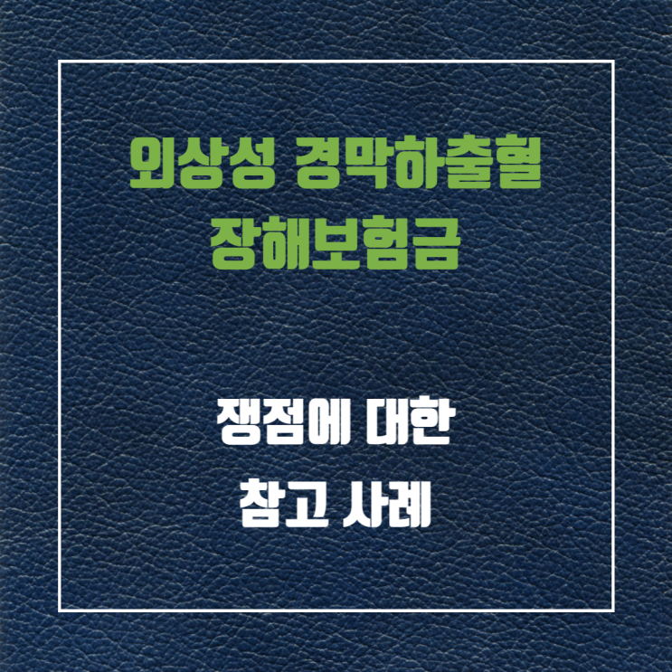 외상성 경막하출혈 장해보험금 쟁점에 대한 참고 사례 네이버 블로그