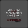 해운대좌동영어비욘드잉글리쉬 좌동캠퍼스 어떤 아이들이 비욘드잉글리쉬를 다녀야 할까요 네이버 블로그