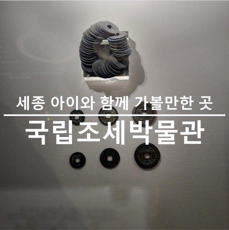 세종 아이와 가볼만한 곳 국립조세박물관feat무료로 즐기는 실내 여행지 네이버 블로그
