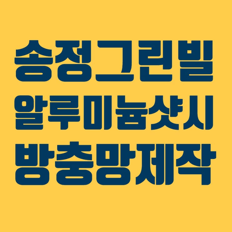 바른생활방충망제작 공도방충망 송정그린빌 베란다 방충망 제작 알루미늄샷시 방충망제작 네이버 블로그