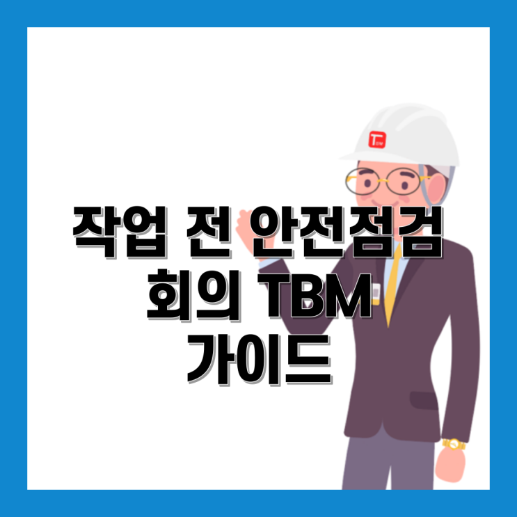 작업 전 안전점검회의(TBM) 가이드 : 네이버 블로그