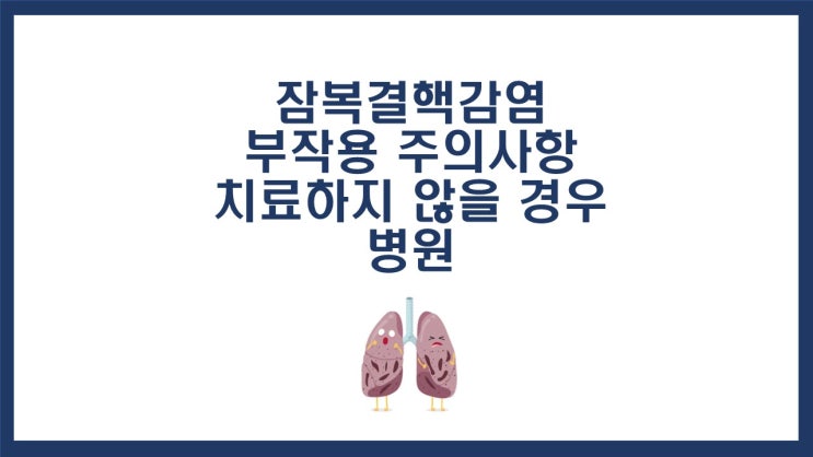 잠복결핵 검사결과 양성 완치후 양성일 경우 치료약 약 부작용 약 복용시 주의사항 치료 병원 찾기 네이버 블로그
