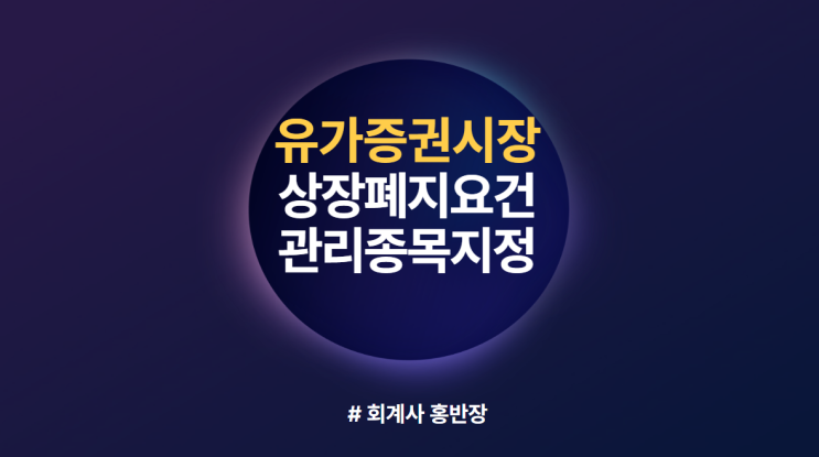 유가증권 시장 관리종목 지정 사유 및 상장폐지퇴출 요건 감사의견 자본잠식 즉시퇴출 사유 상장적격성 실질심사 등