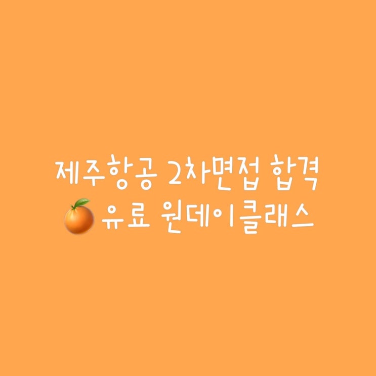 유료 🍊제주항공 2차면접 대비 원데이클래스🍊나만의 강점 답변 And 차별화된 태도로 합격하는 모의면접 집중 수업♥️ 네이버 블로그