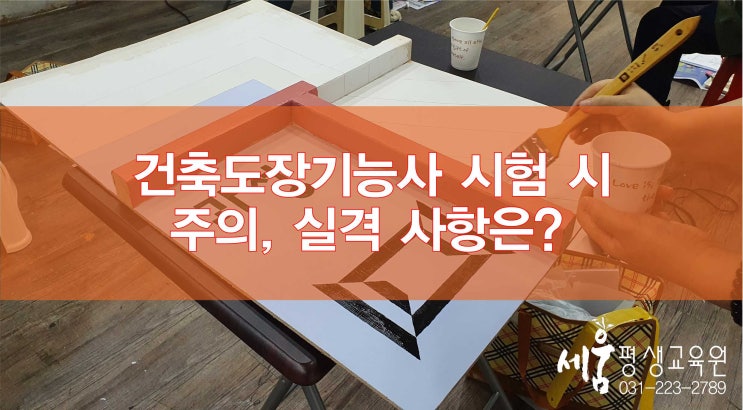 건축도장기능사 실기시험 시 주의 실격 사항은 수원 남문 학원 F4비자변경 건설현장 네이버 블로그