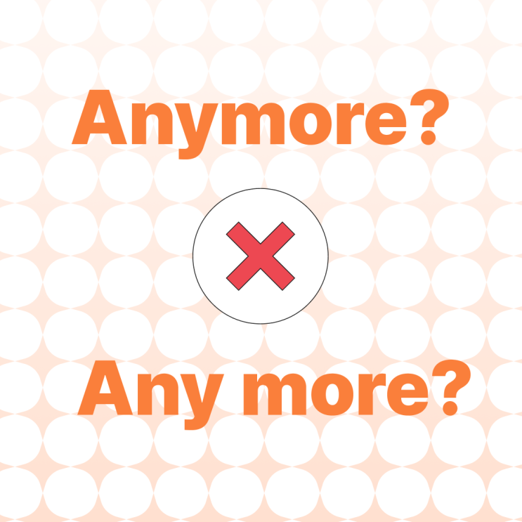 Anymore vs. Any more 띄어쓰기 - 헷갈리는 영어 표현 #3 : 네이버 블로그