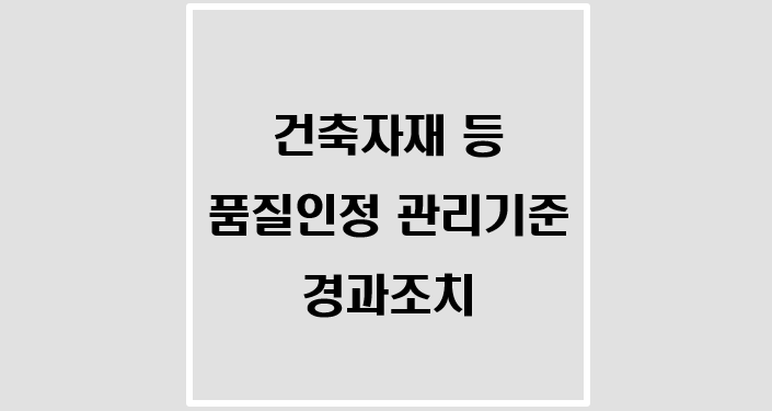 건축자재등 품질인정 및 관리기준 경과조치 네이버 블로그