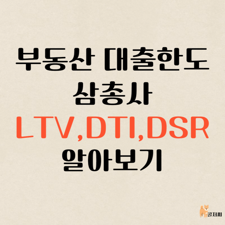 부동산 대출한도에 필요한 삼총사 LTV, DSR, DTI 살펴보기 : 네이버 블로그