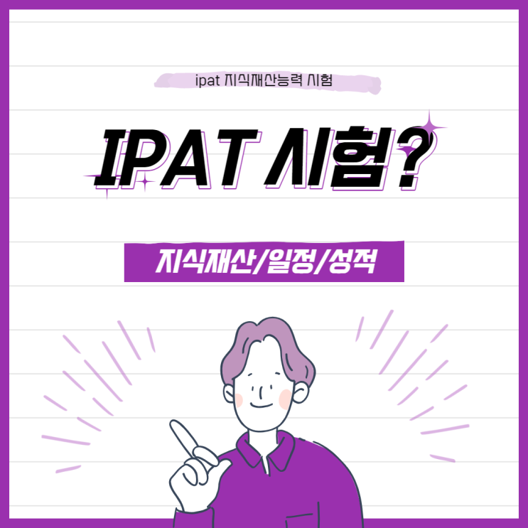[IPAT 시험] 소개 / 2023 일정 / 성적 산출 방법 / 지식재산능력 시험 / 준비물 / 시험결과 /지식재산의 중요성 ...