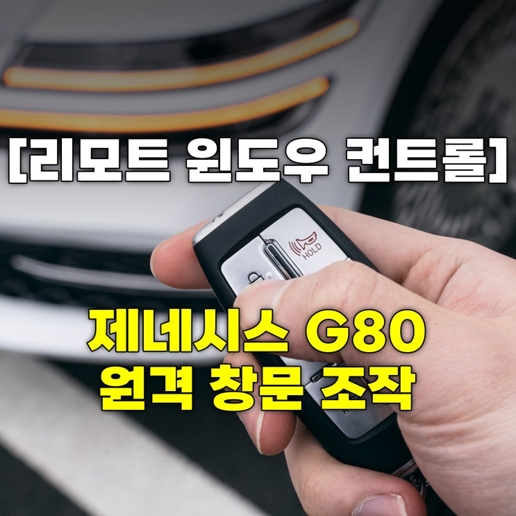 제네시스 G80 리모트 윈도우 컨트롤 차량 스마트키 원격으로 창문 올리기내리기 네이버 블로그