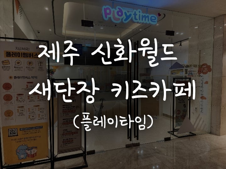 제주 신화월드 새단장된 플레이타임 키즈카페 사용후기 아이들이 더 놀기 좋아진 환경 놀기 위해 태어난 아이들feat 제주