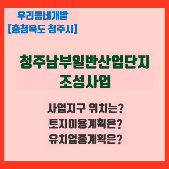 청주남부일반산업단지 조성사업 충청북도 청주시 우리동네개발이야기 네이버 블로그