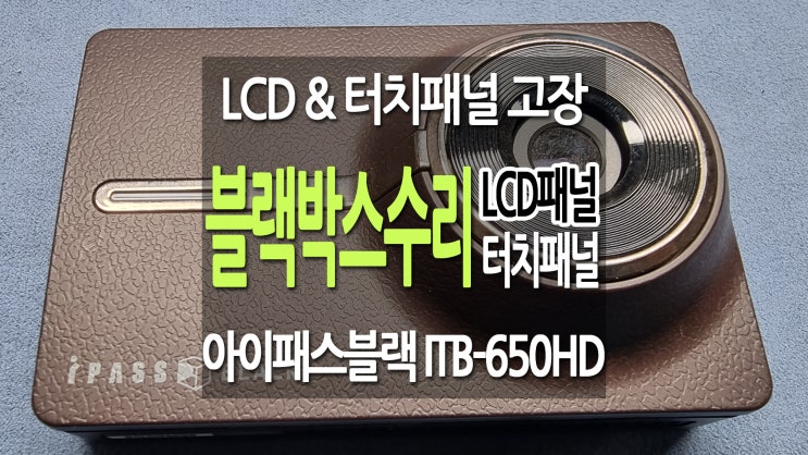 대전블랙박스수리 아이패스블랙 블랙박스 아이패스 Itb 650hd Lcd모니터 백라이트 터치패널 고장 수리 네이버 블로그