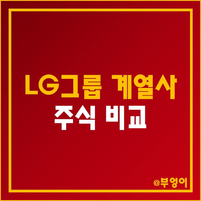 Lg그룹 계열사 주식 비교 Lg 유플러스 화학 에너지솔루션 생활건강 엘지 이노텍 전자 디스플레이 헬로비전 Lx 세미콘 홀딩스