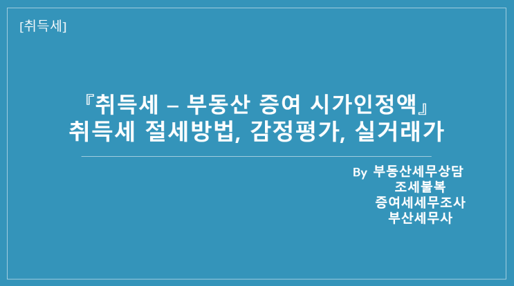 취득세 부동산 증여 시가인정액 취득세 절세방법 감정평가 실거래가 By 부동산세무상담조세불복증여세세무조사부산