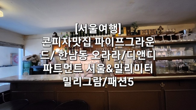 서울여행 콘피자맛집 파이프그라운드 한남동 오라라디앤디파트먼트 서울 And 밀리미터밀리그람패션5 네이버 블로그