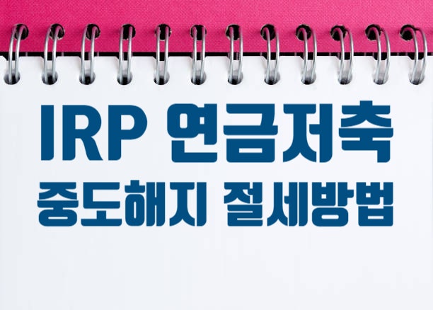 개인형 퇴직연금(IRP)과 연금저축 중도인출시 절세 방법 : 네이버 블로그