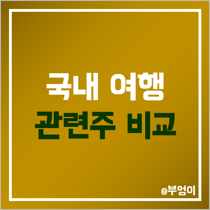 국내 여행 관련주 비교 롯데관광개발 노랑풍선 하나투어 모두투어 세중 Sm Candc 그래디언트 참좋은여행 레드캡투어 등 여행주