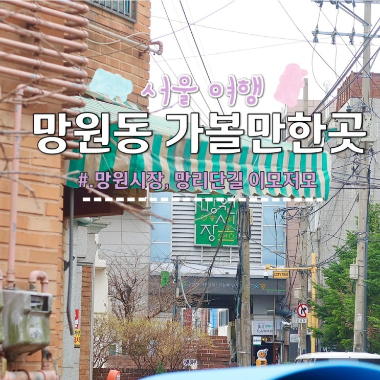 서울 여행 걸어서 망원시장 한 바퀴 망리단길 가볼 만한 곳 볼거리 놀거리 맛집 네이버 블로그