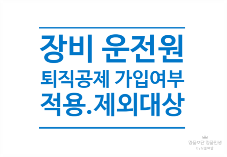 건설업 실무 장비 운전원 퇴직공제부금근로자 공제회 가입 신고해야 해요 꼭퇴직공제 적용 제외 대상자 확인 ˚