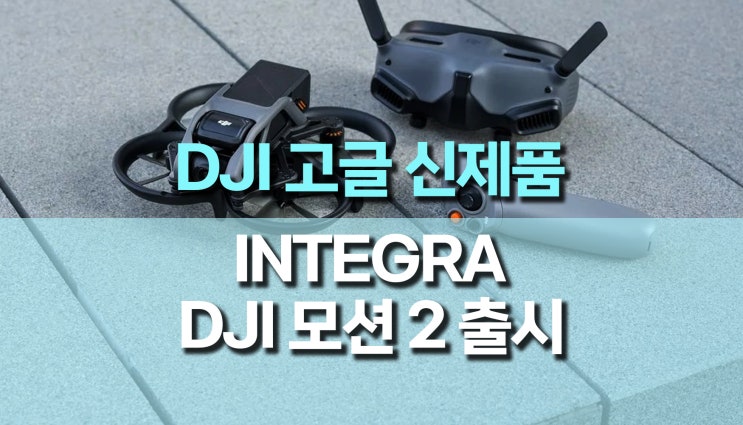 DJI 아바타, 고글 INTEGRA 및 DJI RC 모션 2 출시 : 네이버 블로그