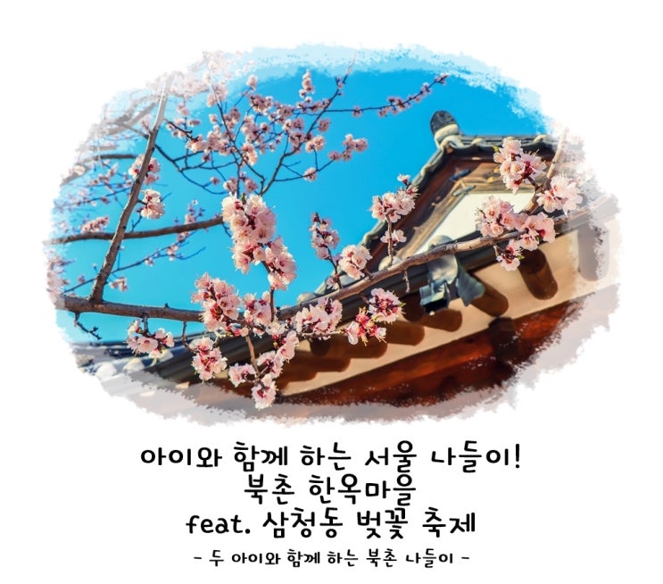 아이와 함께 하는 서울 나들이! 북촌 한옥마을 feat. 삼청동 벚꽃 축제 : 네이버 블로그