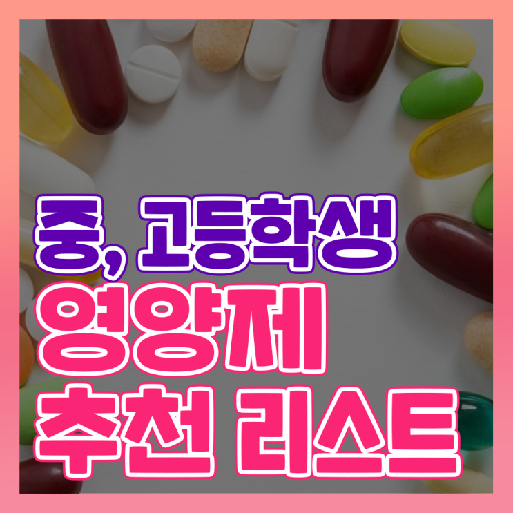 고등학생 영양제 수험생 영양제 비타민 추천 중 고등학생 비타민 영양제 청소년 필수 영양분 고등학생 멀티비타민 추천