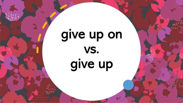 매일 영어 표현 give up on vs. give up : 네이버 블로그