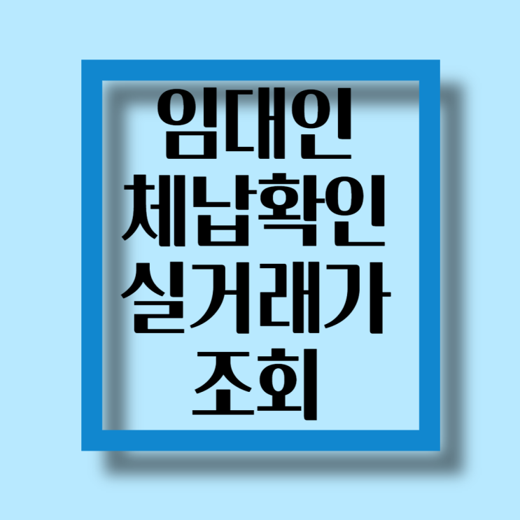 임대인 체납세금 집주인 동의 없이 확인 방법 및 전세사기 예방 위한 주택 실거래가 조회 방법 네이버 블로그