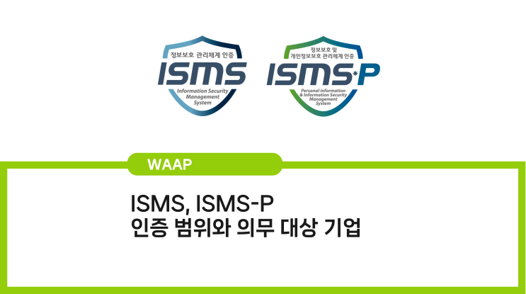 ISMS, ISMS-P 인증 범위와 의무 대상 기업은? : 네이버 블로그