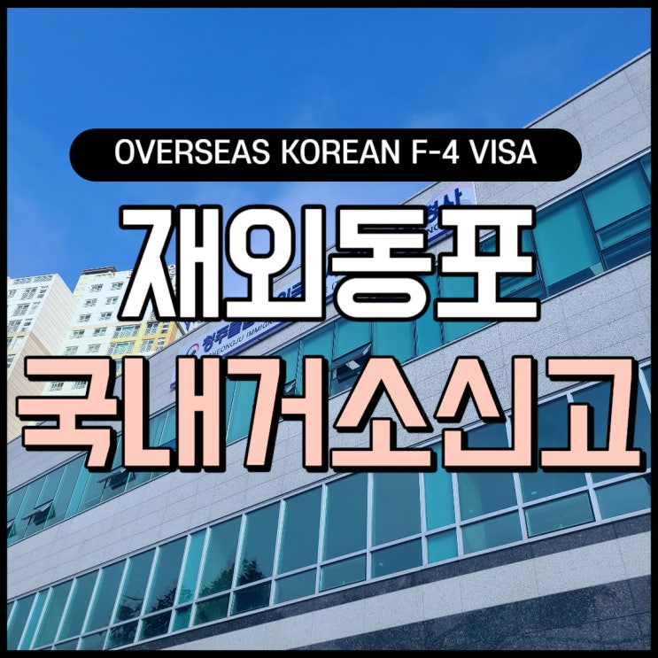 F4비자 재외동포 국내거소신고 국내거소증 발급미국 캐나다 영국 일본 중국 호주 뉴질랜드 인도네시아 시민권자 대행 네이버 블로그
