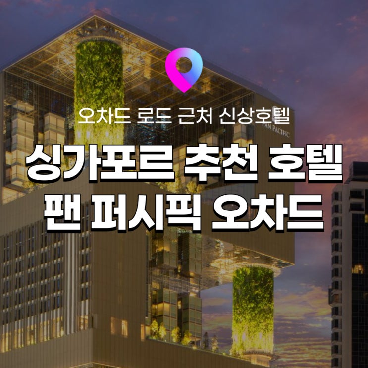 싱가포르 호텔 오차드 로드 근처 신상 5성급 호텔 추천 도심 속 해변이 있는 팬 퍼시픽 오차드 호텔 네이버 블로그