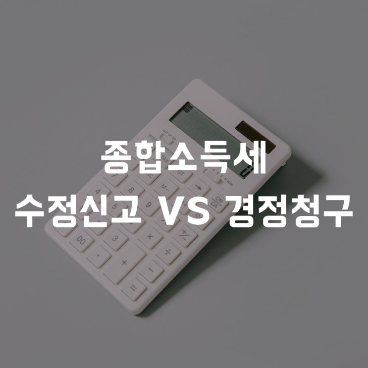 종합소득세 수정신고와 경정청구, 그리고 가산세 총정리 : 네이버 블로그