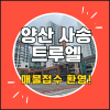 양산 사송 트루엘 소형평수 대단지아파트 둘러보기매물접수 받습니다 네이버 블로그