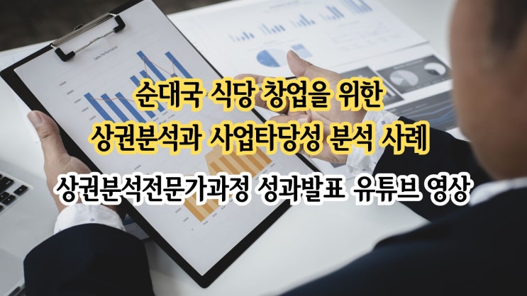 순대국 식당 창업을 위한 상권분석과 사업타당성 분석 사례 상권분석전문가과정 15기 성과발표 유튜브 영상 네이버 블로그