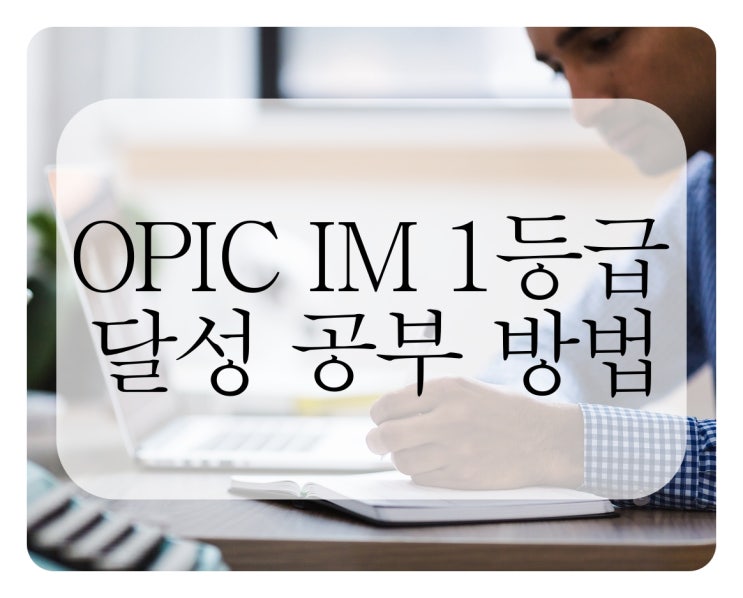 OPIC IM 1등급 오픽 공부 방법 등급 정리 : 네이버 블로그