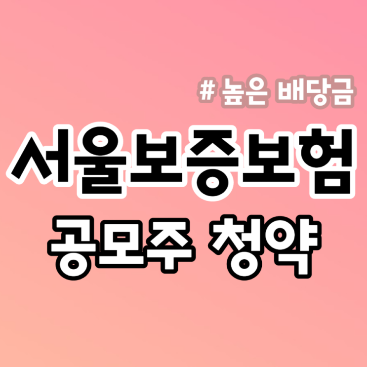 서울보증보험 공모주 청약, 공모가 수요예측 상장일, SGI서울보증 IPO 배당금 : 네이버 블로그