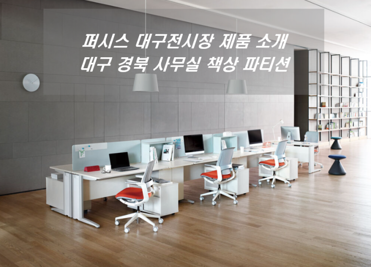 퍼시스 대구전시장 제품 소개, 대구 경북 사무실 책상 파티션 : 네이버 블로그