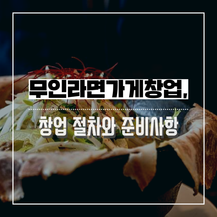 무인라면가게창업 창업 절차와 준비사항 네이버 블로그