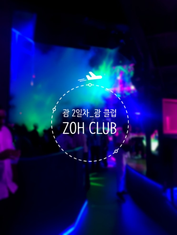 [괌여행] 4박5일 2일차_4 괌클럽 가본 후기 투몬비치 메인거리 ZOH Night Club 금,토만 운영 : 네이버 블로그
