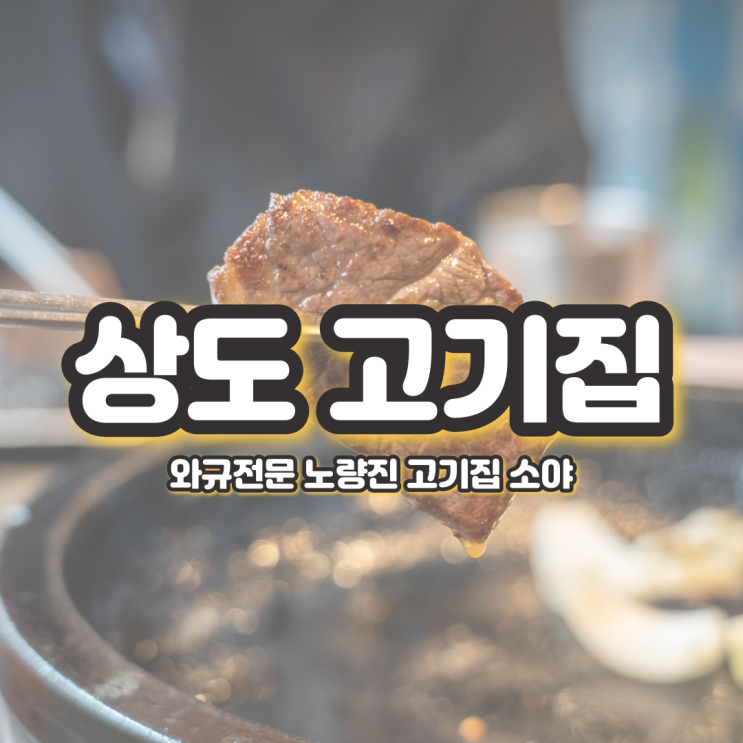 상도 고기집 노량진 소야 맛있는 노량진고기집 네이버 블로그